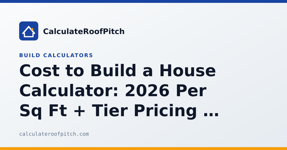 Cost to Build a House Calculator: 2026 Per Sq Ft + Tier Pricing by Region
